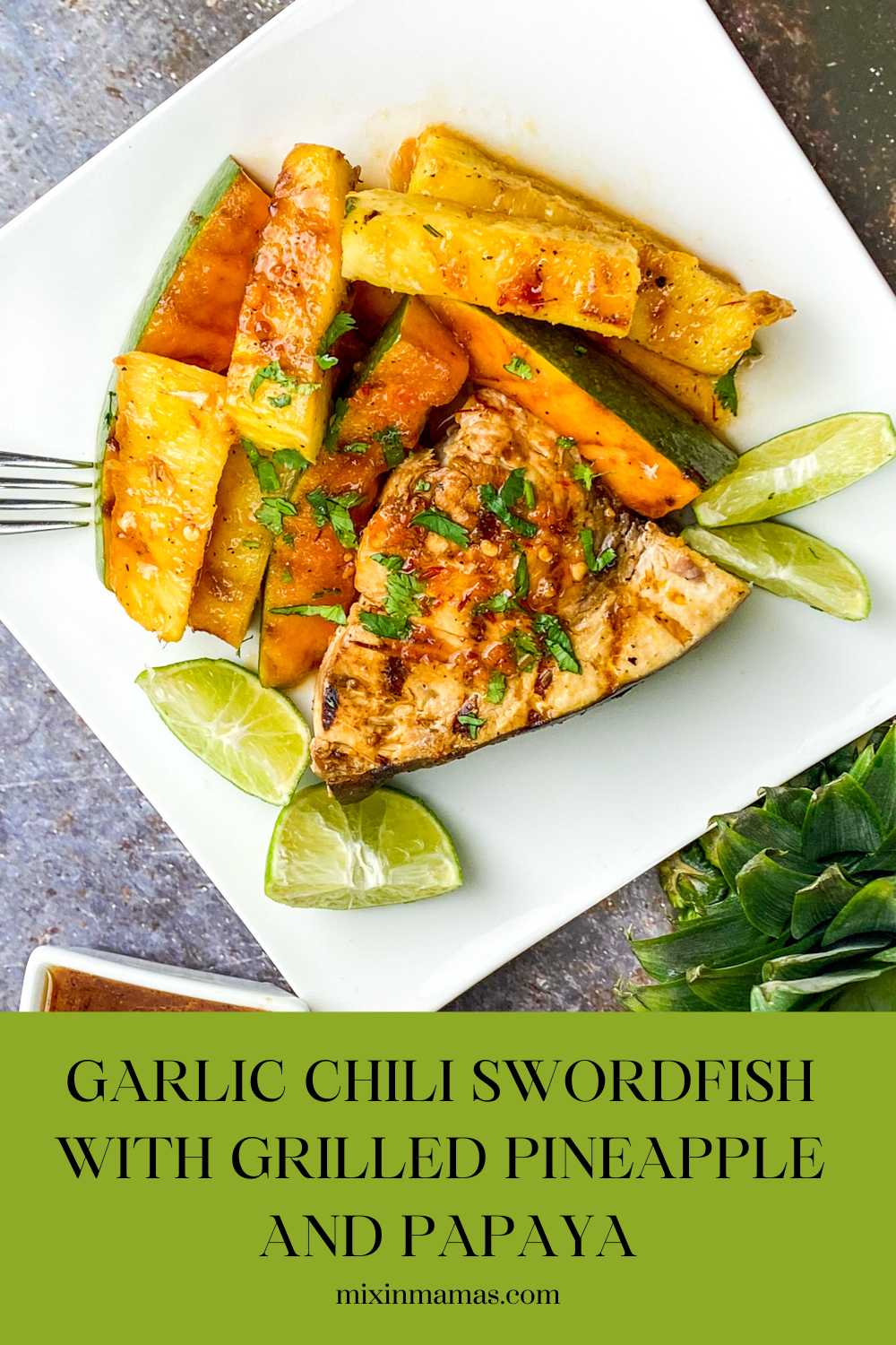 Garlic Chili Swordfish with Grilled Pineapple and Papaya - Mixin Mamas